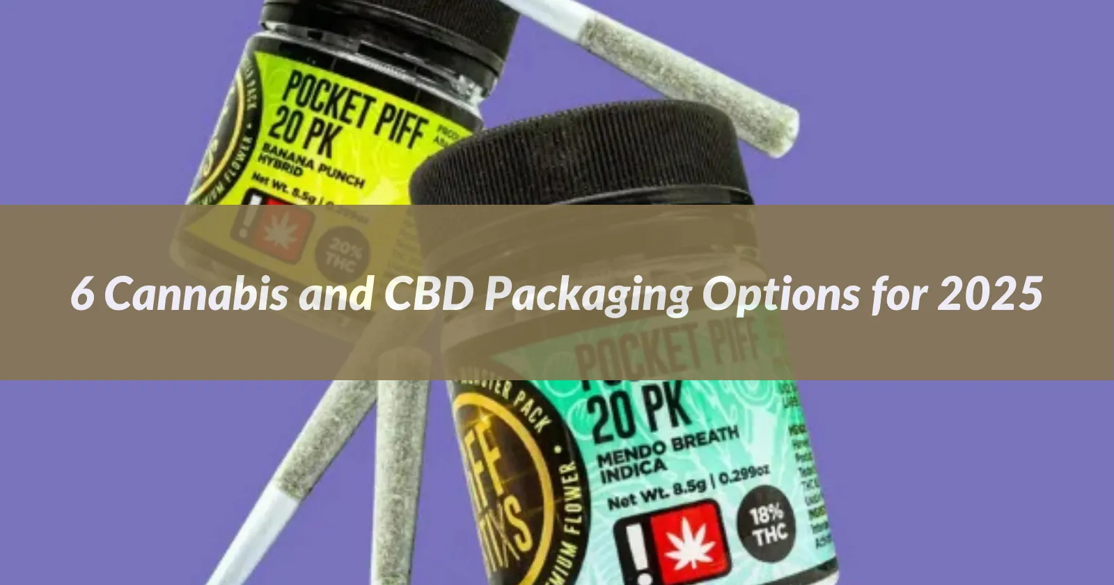 6 Cannabis and CBD Packaging Options for 2025 | PPD&G